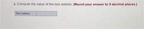 solved c compute the value of the test statistic round