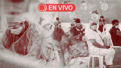Coronavirus Perú En Vivo Cifras Y Noticias En El Día 392 Del Estado