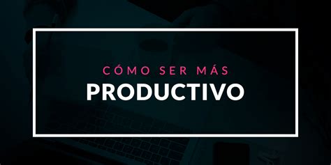 Cómo Ser Más Productivo Openwebinars