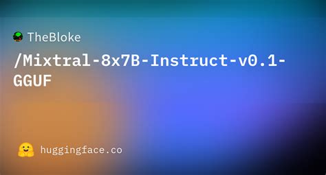 TheBloke Mixtral 8x7B Instruct V0 1 GGUF Hugging Face