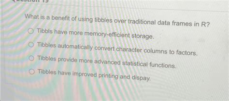 Solved What Is A Benefit Of Using Tibbles Over Traditional