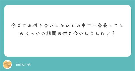 今までお付き合いしたひとの中で一番長くてどのくらいの期間お付き合いしましたか？ Peing 質問箱