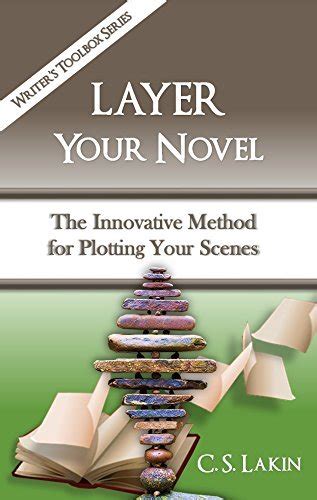 Layer Your Novel The Innovative Method For Plotting Your Scenes By Cs