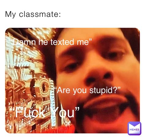 My Classmate Damn He Texted Me” Are You Stupid” Fuck You