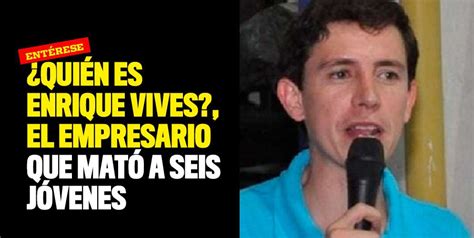 ¿quién Es Enrique Vives El Empresario Que Mató A Seis Jóvenes