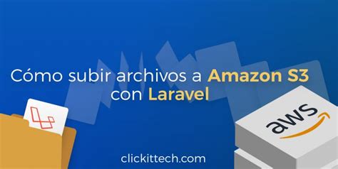 Cómo Subir Archivos A Amazon S3 Con Laravel Clickittech