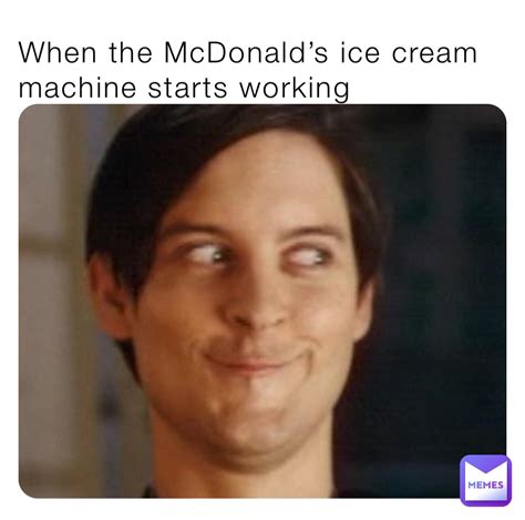 When The Mcdonalds Ice Cream Machine Starts Working Goodtimes Memes