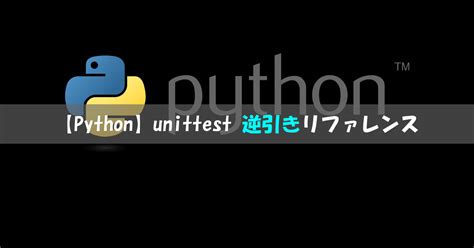 Pythonunittest 逆引きリファレンス しぬまでワクワクしていたい