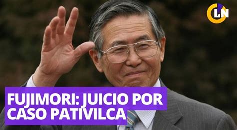 Alberto Fujimori En Vivo Pj Inicia Hoy Juicio Oral Por Caso Pativilca