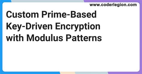 Custom Prime Based Key Driven Encryption With Modulus Patterns Coder Legion