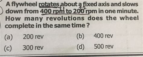 A Flywheel Rotates About A Fixed Axis And Slows Down From 400 Rpm To