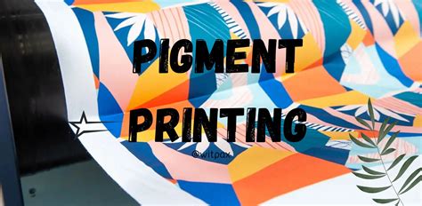 Pigment Printing Process A Complete Guide