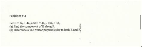 Solved Problem 3let E3ay4az ﻿and F4ax 10ay5aza ﻿find
