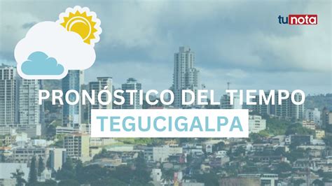 Clima De Tegucigalpa Hoy 19 De Octubre Temperaturas Máximas Mínimas Y