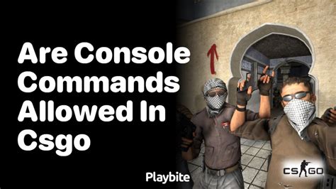 Are Console Commands Allowed In Csgo Playbite