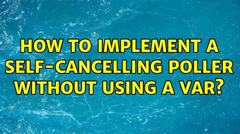 how to implement a self cancelling poller without using a var 2