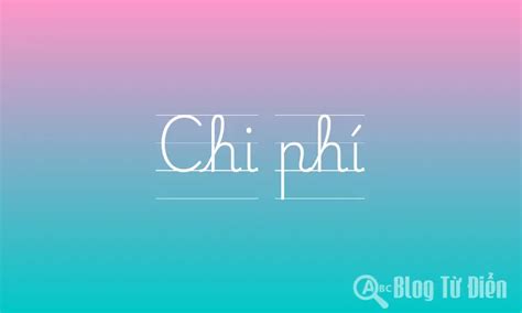 Danh Từ Chi Phí Là Gì Từ đồng Nghĩa Trái Nghĩa Từ Điển Tiếng Việt