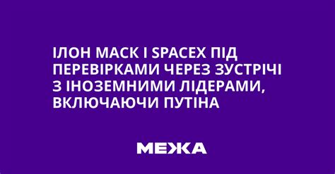 Ілон Маск і Spacex під перевірками через зустрічі з іноземними лідерами включаючи Путіна Межа