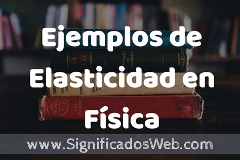 50 Ejemplos De Elasticidad En Física ️ Características ¿que Es Como Usar