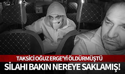 Taksici Oğuz Ergeyi öldürmüştü Silahı Bakın Nereye Saklamış