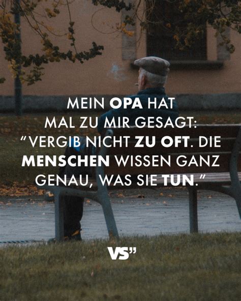Mein Opa Hat Mal Zu Mir Gesagt “vergib Nicht Zu Oft Die Menschen