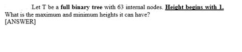 Answered Let T Be A Full Binary Tree With 63 Internal Nodes Height