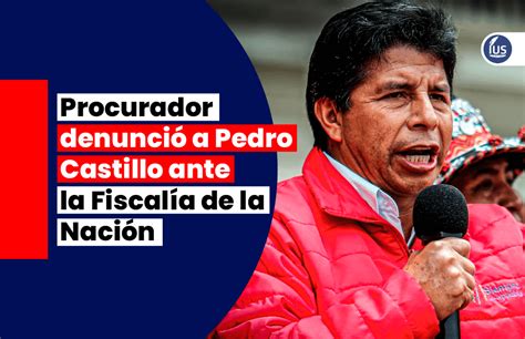 Procurador Denunció A Pedro Castillo Ante La Fiscalía De La Nación