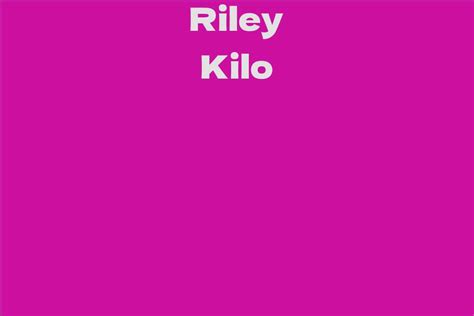 Riley Kilo Facts Bio Career Net Worth Aidwiki