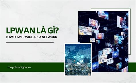 LPWAN Là Gì Các Công Nghệ LPWAN Phổ Biến Nhất Hiện Nay