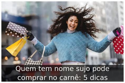 Quem tem nome sujo pode comprar no carnê 5 dicas Portal Útil