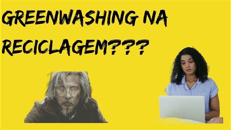 Greenwashing Na Reciclagem Youtube