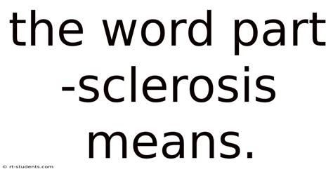 The Word Part Sclerosis Means