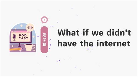 Podcast 逐字稿與學習筆記：01要是沒有網路，我們會怎樣？what If We Didnt Have The Internet 自
