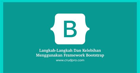 Langkah Langkah Dan Kelebihan Menggunakan Framework Bootstrap Crudpro