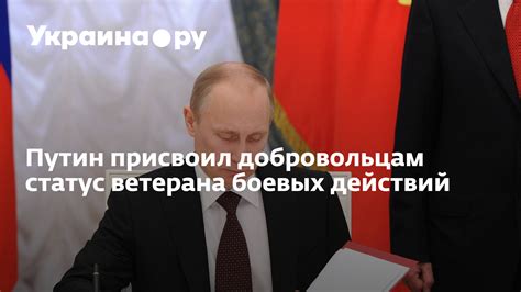 Путин присвоил добровольцам статус ветерана боевых действий 27 11