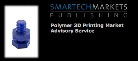 Smartech Launches Two New 3d Printing Industry Advisory Services For