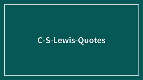 Inspiring C S Lewis Quotes That Will Give You Some Food For Thought