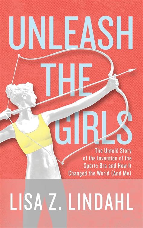 Unleash The Girls The Untold Story Of The Invention Of The Sports Bra