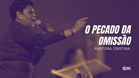 O PECADO DA OMISSÃO PASTORA CRISTINA YouTube