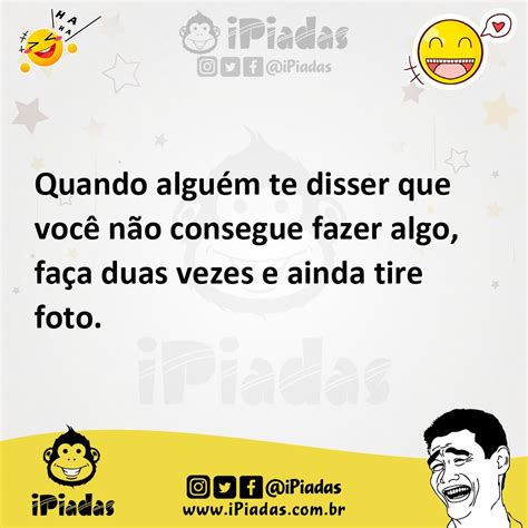Quando Alguém Te Disser Que Você Não Consegue Fazer Algo Faça Duas