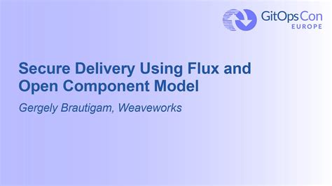 Secure Delivery Using Flux And Open Component Model Gergely Brautigam
