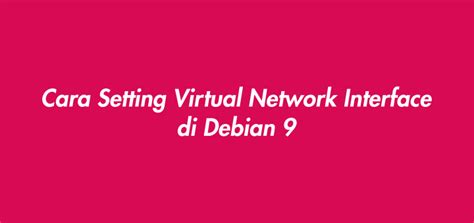 Cara Setting Virtual Network Interface Di Debian 9 Server • Linux
