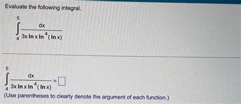 Solved Evaluate The Following Integral ∫453xlnxln4lnxdx