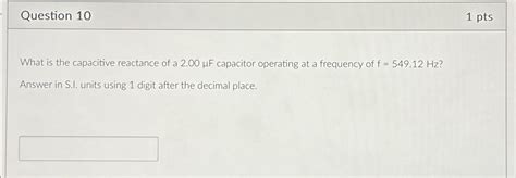 Solved Question 101ptswhat Is The Capacitive Reactance Of A