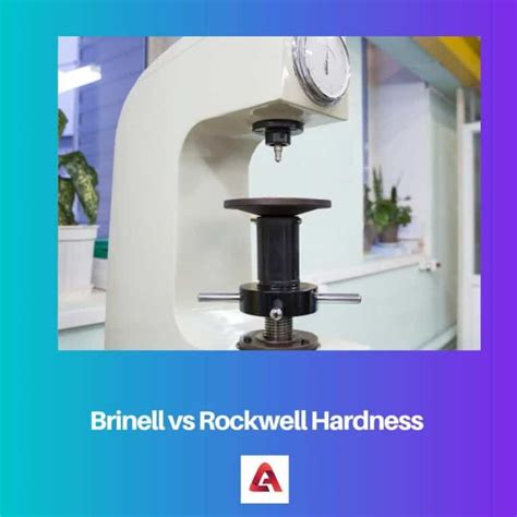 Brinell Vs Rockwell Hardness Difference And Comparison