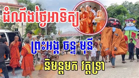 ដំណឹងថ្ងៃនេះ ១៥ កញ្ញា ព្រះអង្គ ចន្ទ មុនី និមន្តមកវត្ត ធម្មរនតសោភាហៅវត្តទ្រា ខេត្ត កំពុងឆ្នាំង