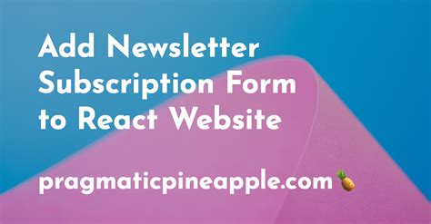 add newsletter subscription form to react website pragmatic pineapple 🍍