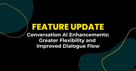 Feature Update Conversation Ai Enhancements Greater Flexibility And Improved Dialogue Flow 🤖