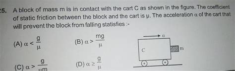 [answered] 25 A Block Of Mass M Is In Contact With The Cart C As Shown Kunduz