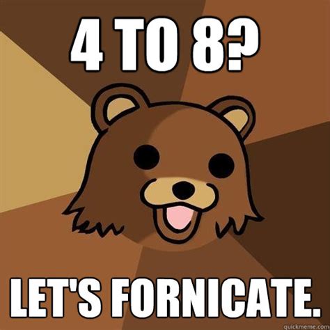 4 To 8 Lets Fornicate Pedobear Quickmeme